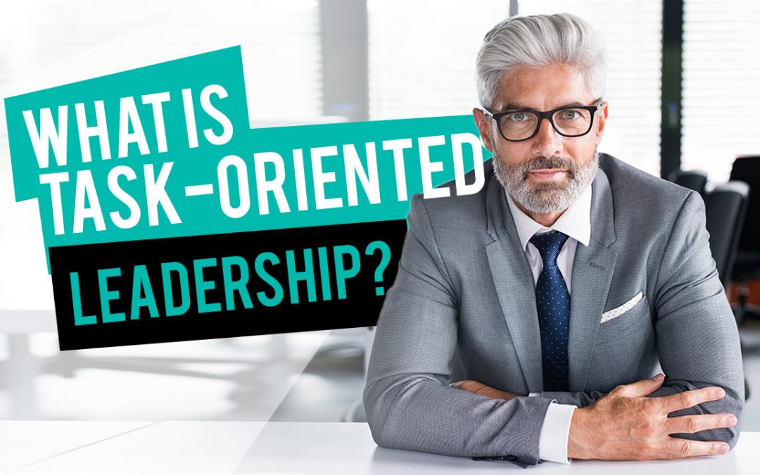 7 Key Strengths Of Task-Oriented Leadership - Louis Carter