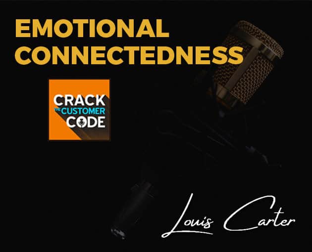 Crack The Customer Code With Emotional Connectedness - Louis Carter