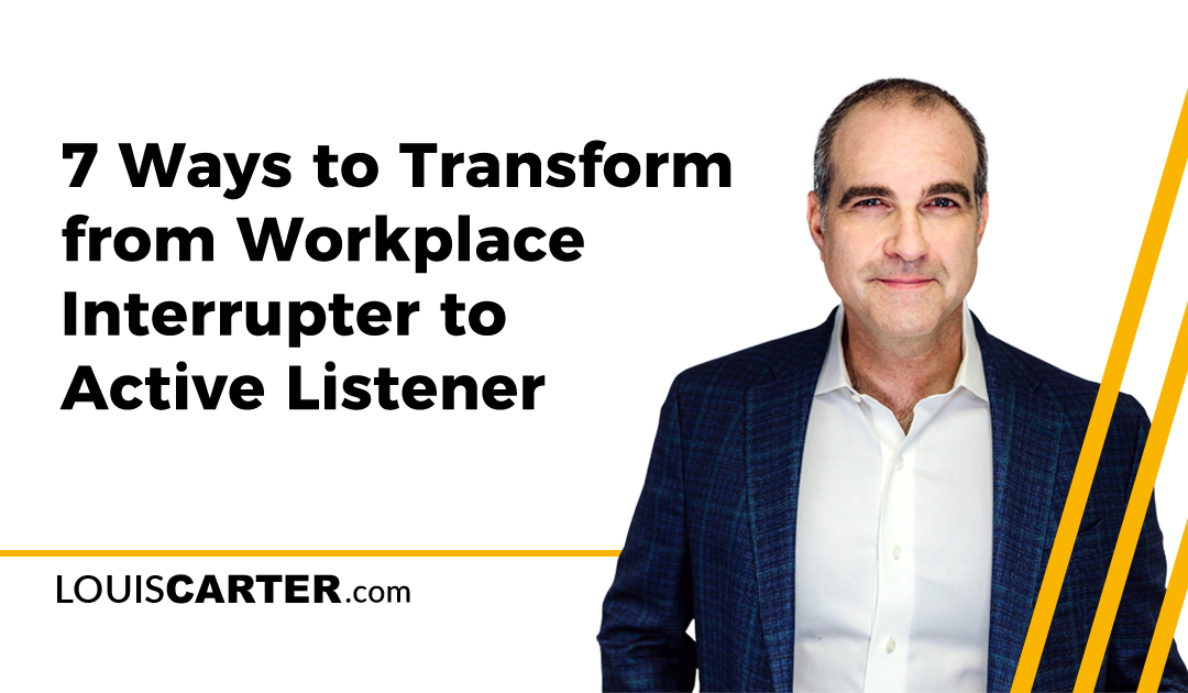 7 Ways To Become An Active Listener | Workplace Guide - Louis Carter