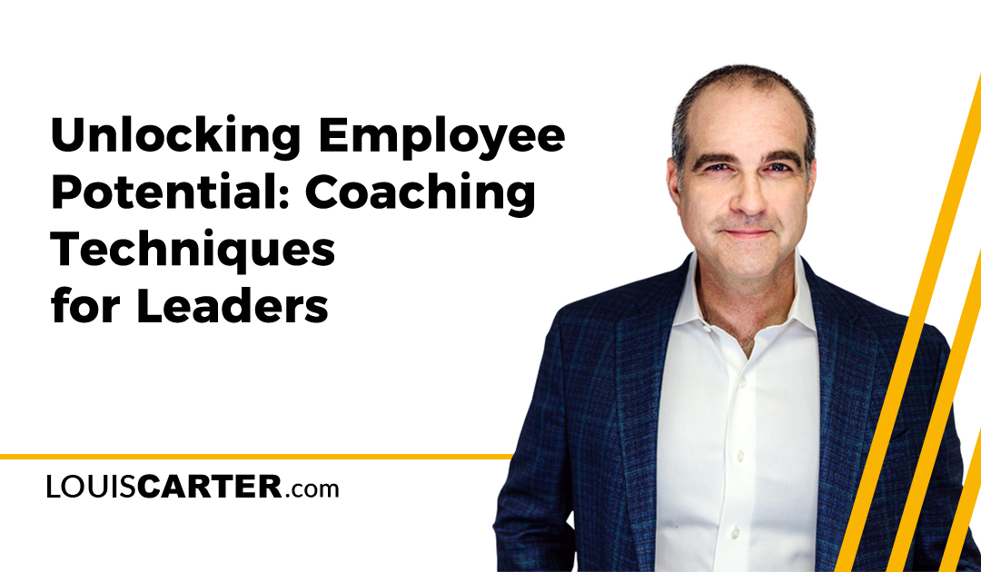 Coaching Techniques To Unlock Employee Potential - Louis Carter
