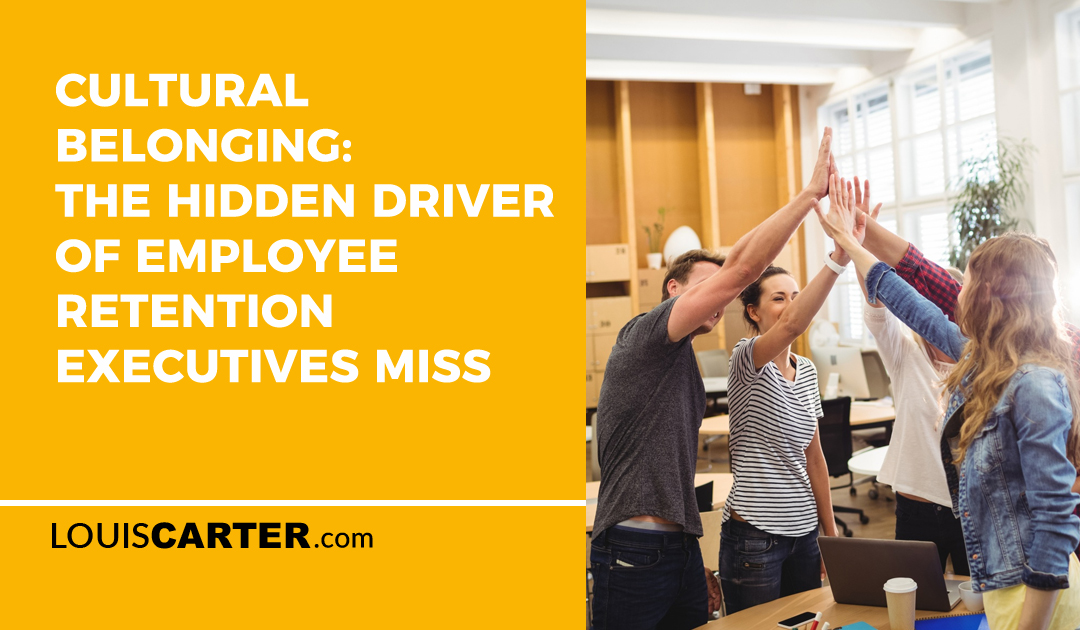 Cultural Belonging At Work | Louis Carter Insights