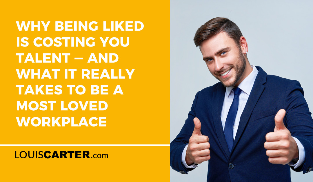Why Being Liked At Work Can Cost You Top Talent - Louis Carter